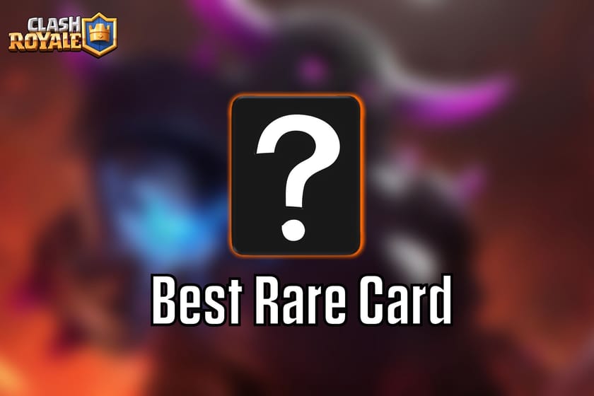 Which is the best Rare card in Clash Royale?