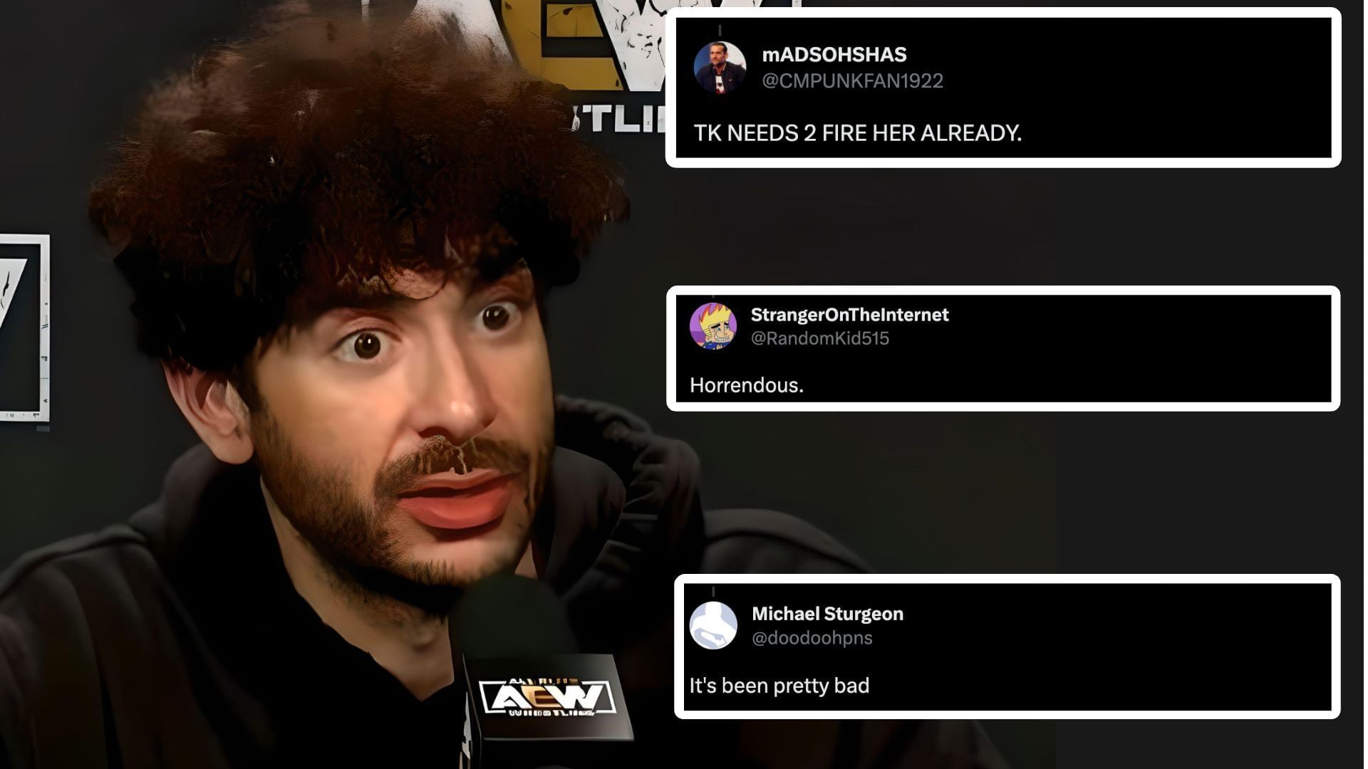 "TK [Tony Khan] NEEDS 2 FIRE HER ALREADY", "It's been pretty bad ...