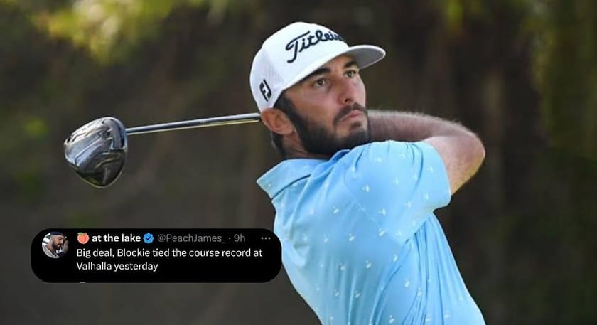 “Big deal, Blockie tied the course record at Valhalla” – Fans react to Max Homa setting a set ...